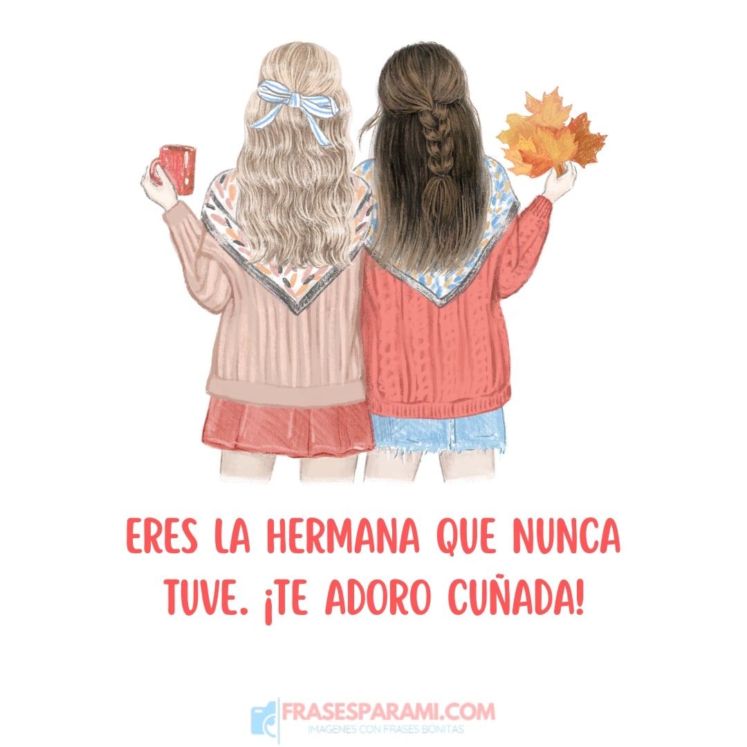 Frases Para Cuñadas Buena Onda Que son Como Hermanas